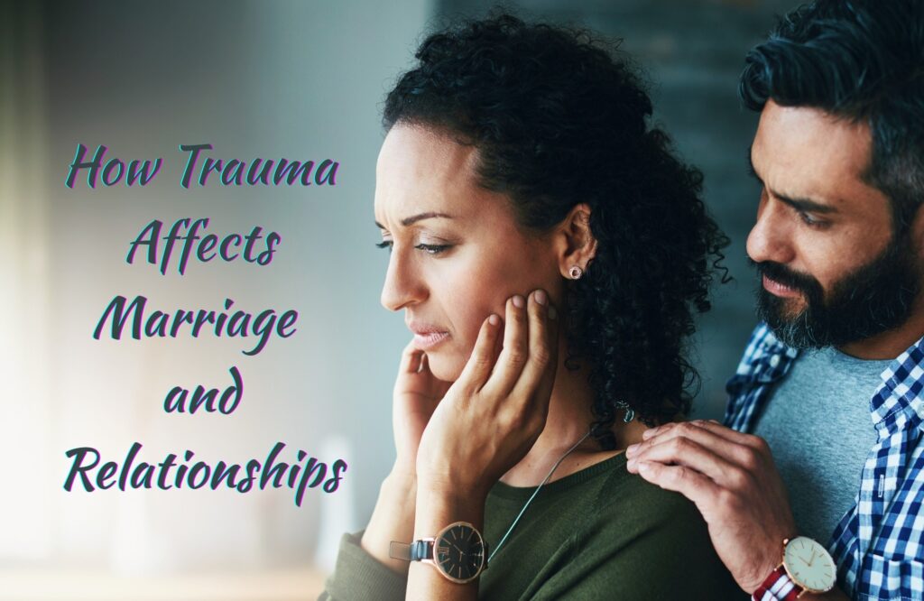 How Trauma Affects Marriage and Relationships — Steps to Heal as a ...